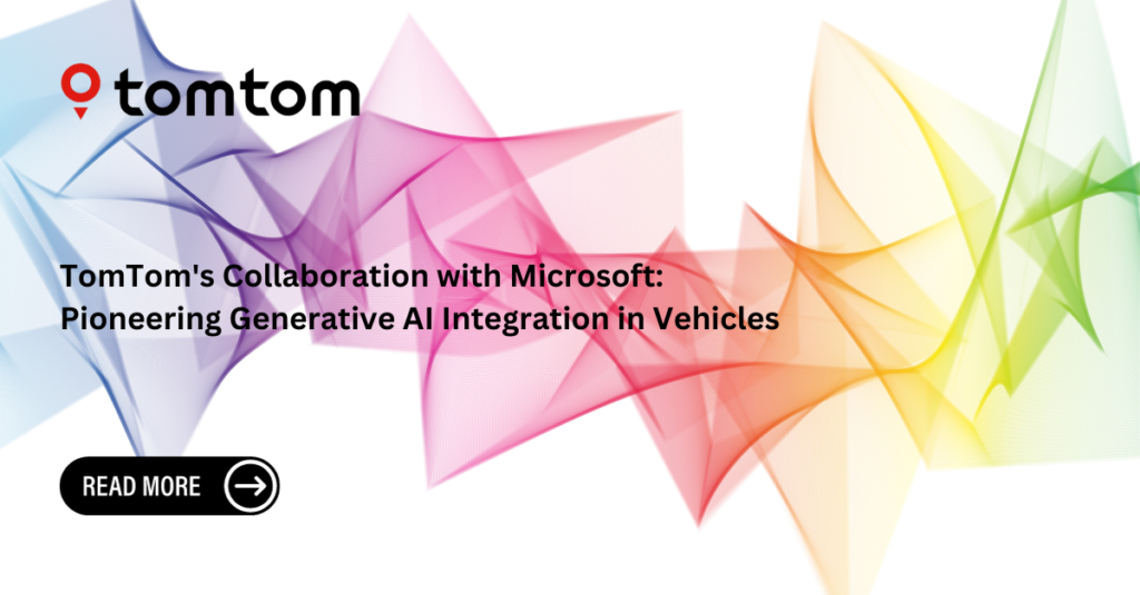 TomTom’s Collaboration with Microsoft: Pioneering Generative AI Integration in Vehicles ...